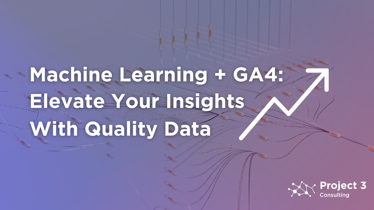 Machine Learning + GA4: Elevating Your Insights with Quality Data - Project 3