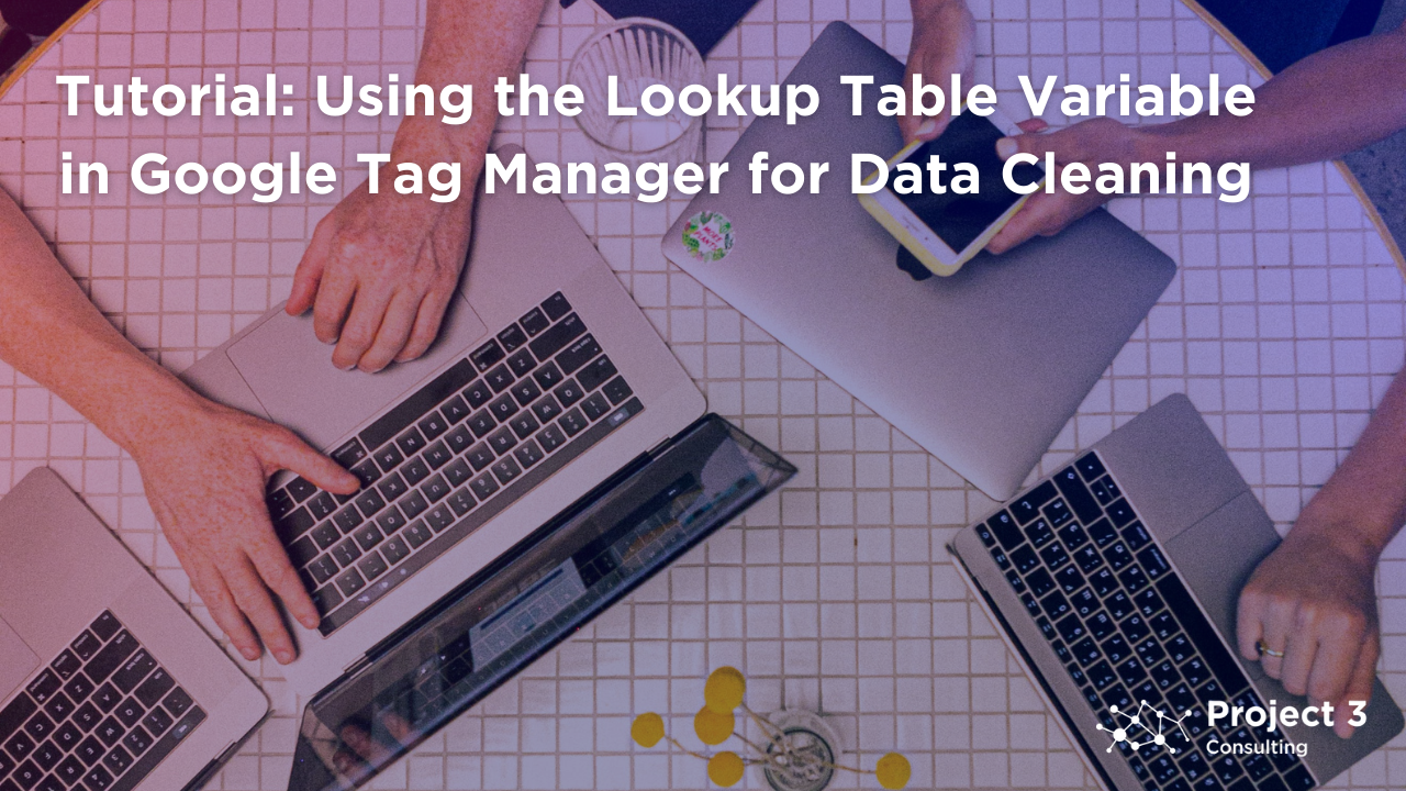 Tutorial: Using Lookup Table Variable in GTM for Data Cleaning - Project 3